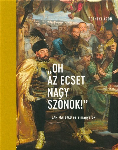 "Oh az ecset nagy szónok!" - Jan Matejko és a magyarok | 9786155475283
